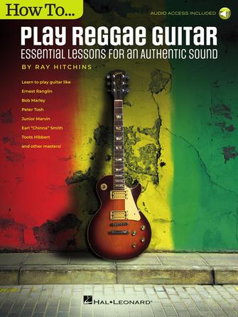 How to Play Reggae Guitar – Updated Edition - Essential Lessons for an ...